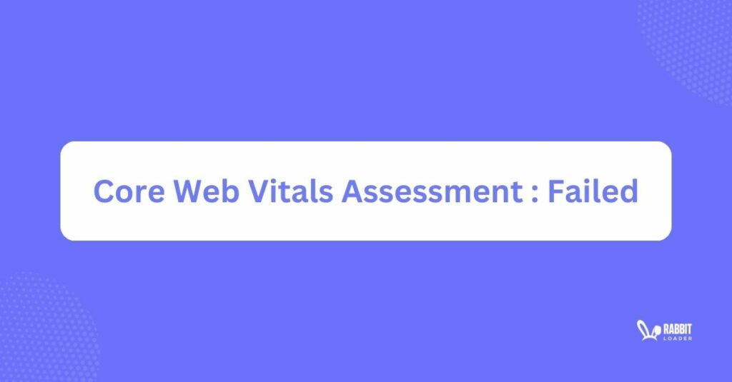 Core Web Vitals Assessment: Failed? Here's How to Improve in 5 Simple Steps - RabbitLoader